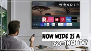 How Wide Is An 80-Inch TV? What You Need To Know Before Buying